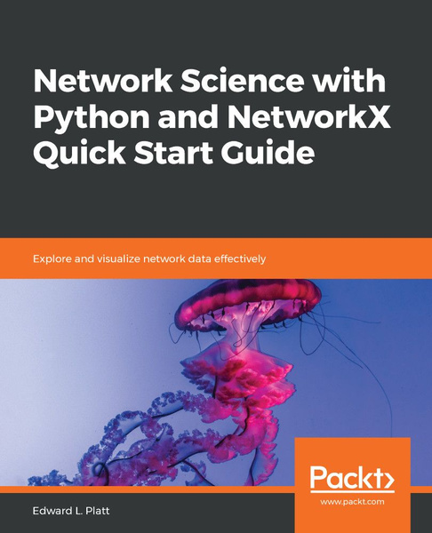 Network Science with Python and NetworkX Quick Start Guide: Explore and visualize network data ...