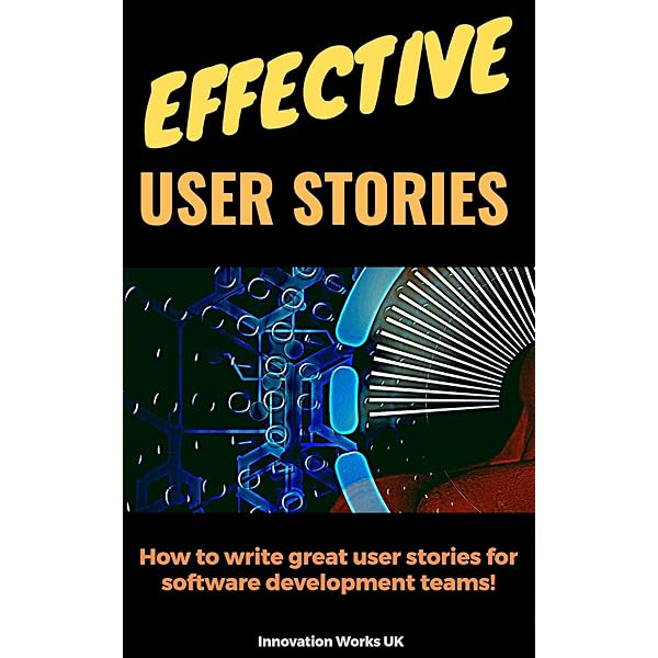 Effective User Stories: How to write and manage great user stories for ...