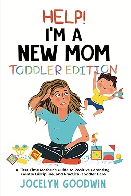 Help I'm A New Mom: Toddler Edition: A First-Time Mother’s Guide to ...
