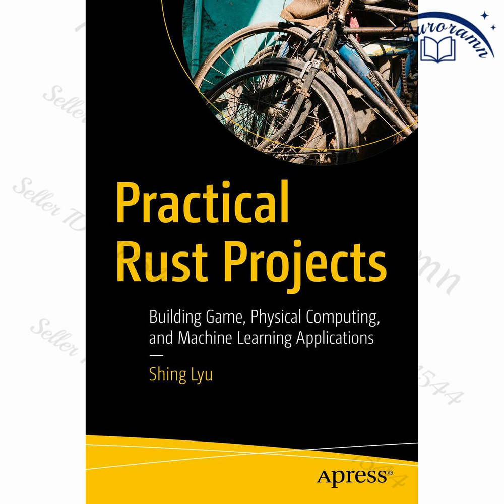 Practical Rust Projects: Building Game, Physical Computing, and Machine Learning Applications ...