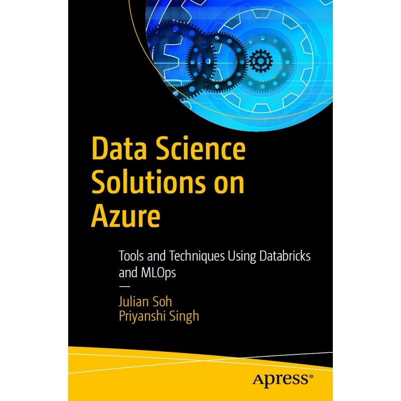 Data Science Solutions on Azure: Tools and Techniques Using Databricks ...
