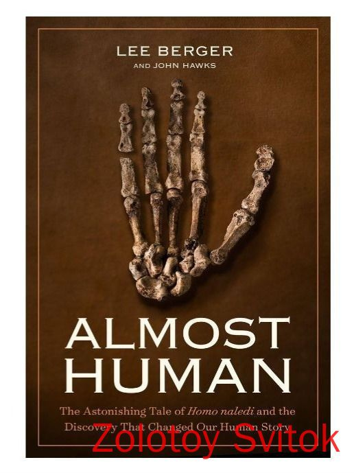 Almost Human: The Astonishing Tale of Homo naledi and the Discovery ...
