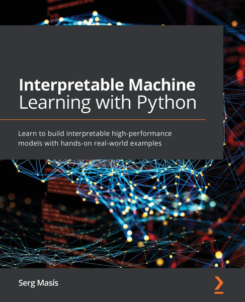 Interpretable Machine Learning with Python: Learn to build interpretable high-performance models ...