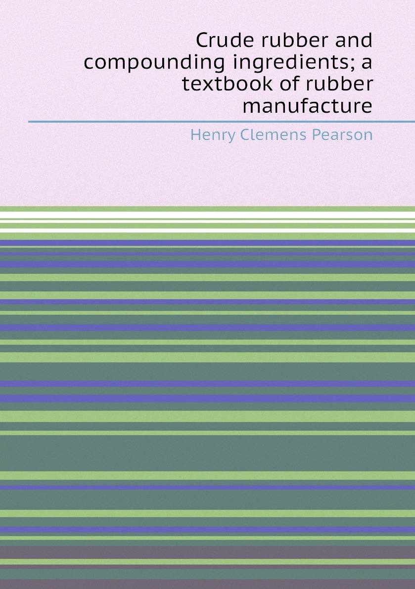 Crude rubber and compounding ingredients; a textbook of rubber ...