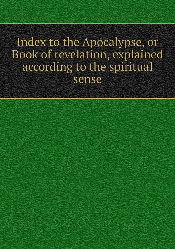 Index to the Apocalypse, or Book of revelation, explained according to ...