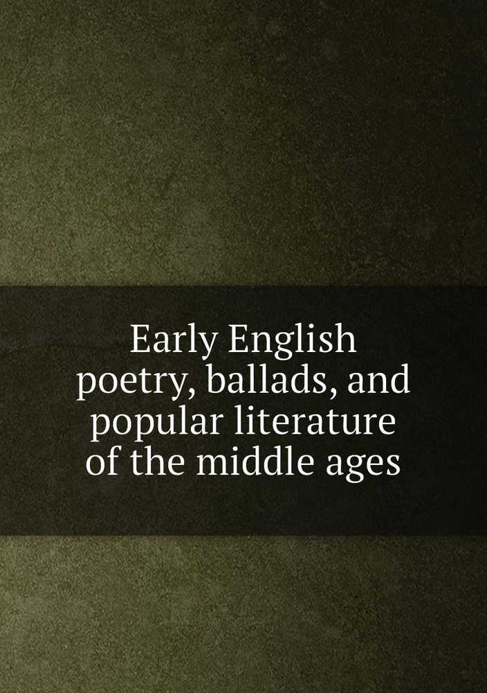 Early English poetry, ballads, and popular literature of the middle ...