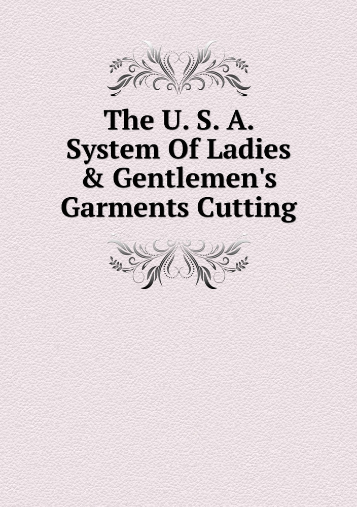 The U. S. A. System Of Ladies & Gentlemen's Garments Cutting - купить с ...