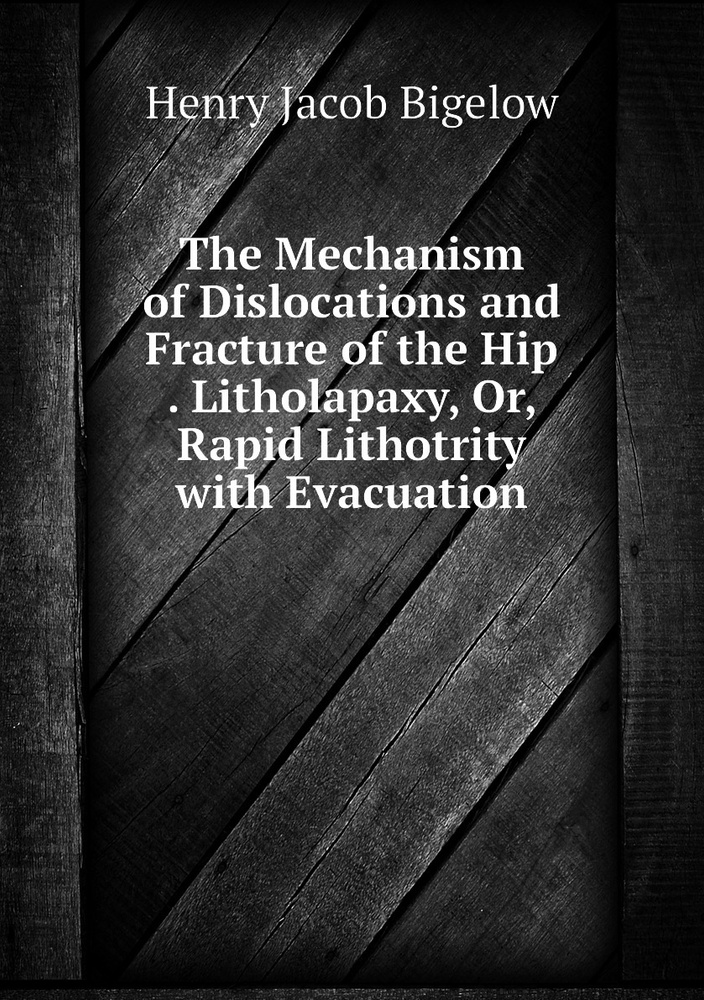 The Mechanism of Dislocations and Fracture of the Hip . Litholapaxy, Or ...