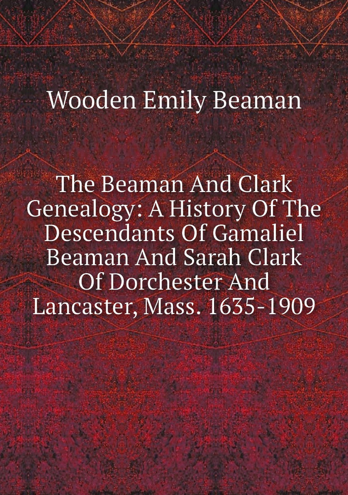 The Beaman And Clark Genealogy: A History Of The Descendants Of ...
