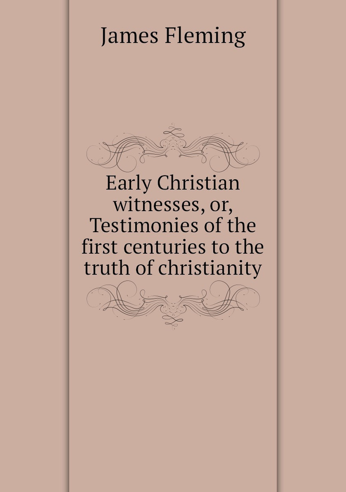 Early Christian witnesses, or, Testimonies of the first centuries to ...