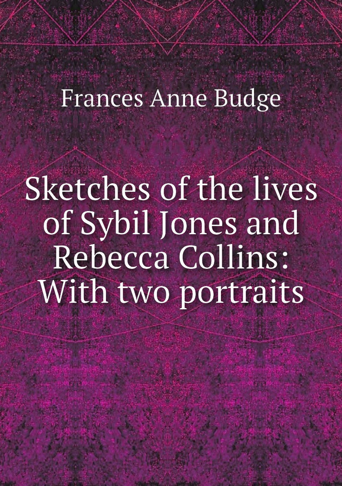 Sketches of the lives of Sybil Jones and Rebecca Collins: With two ...