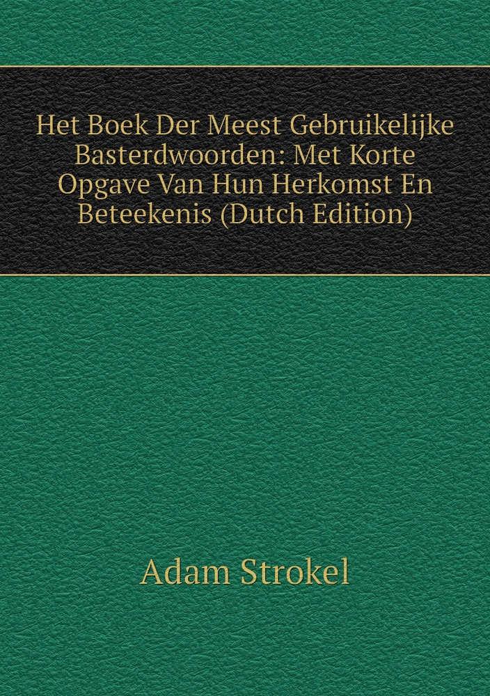 Het Boek Der Meest Gebruikelijke Basterdwoorden: Met Korte Opgave Van ...