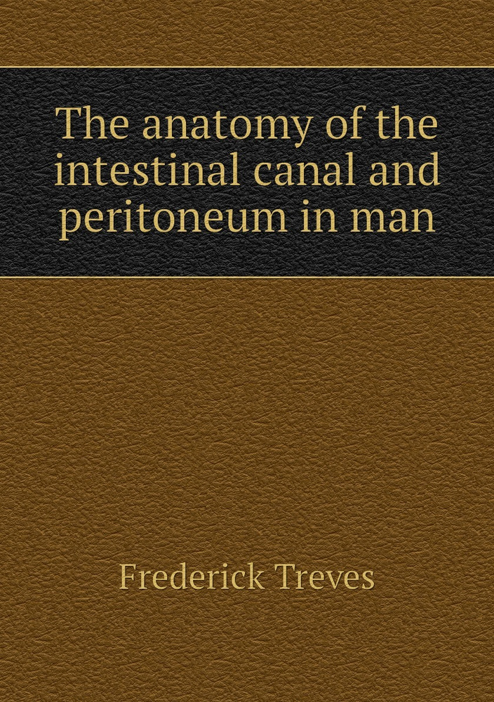The anatomy of the intestinal canal and peritoneum in man - купить с ...