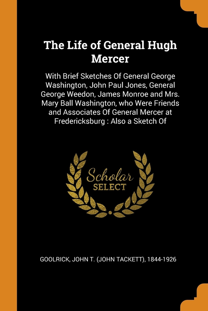 The Life of General Hugh Mercer. With Brief Sketches Of General George ...