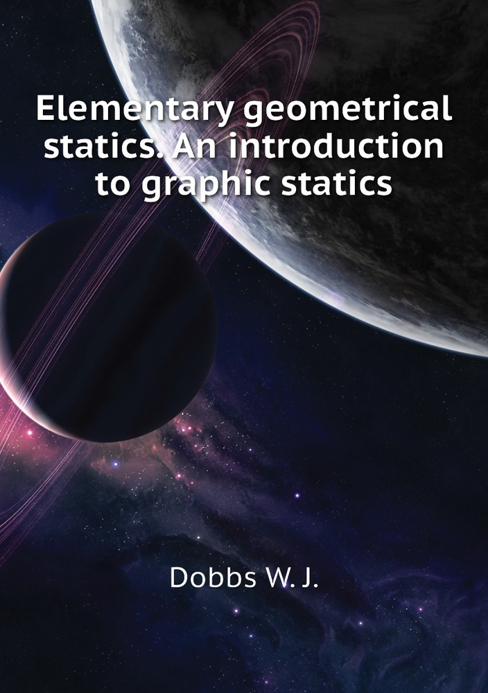 Elementary geometrical statics. An introduction to graphic statics ...