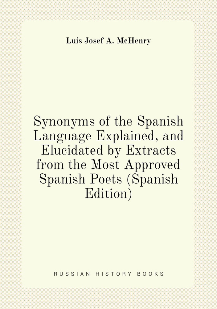 Synonyms of the Spanish Language Explained, and Elucidated by Extracts ...