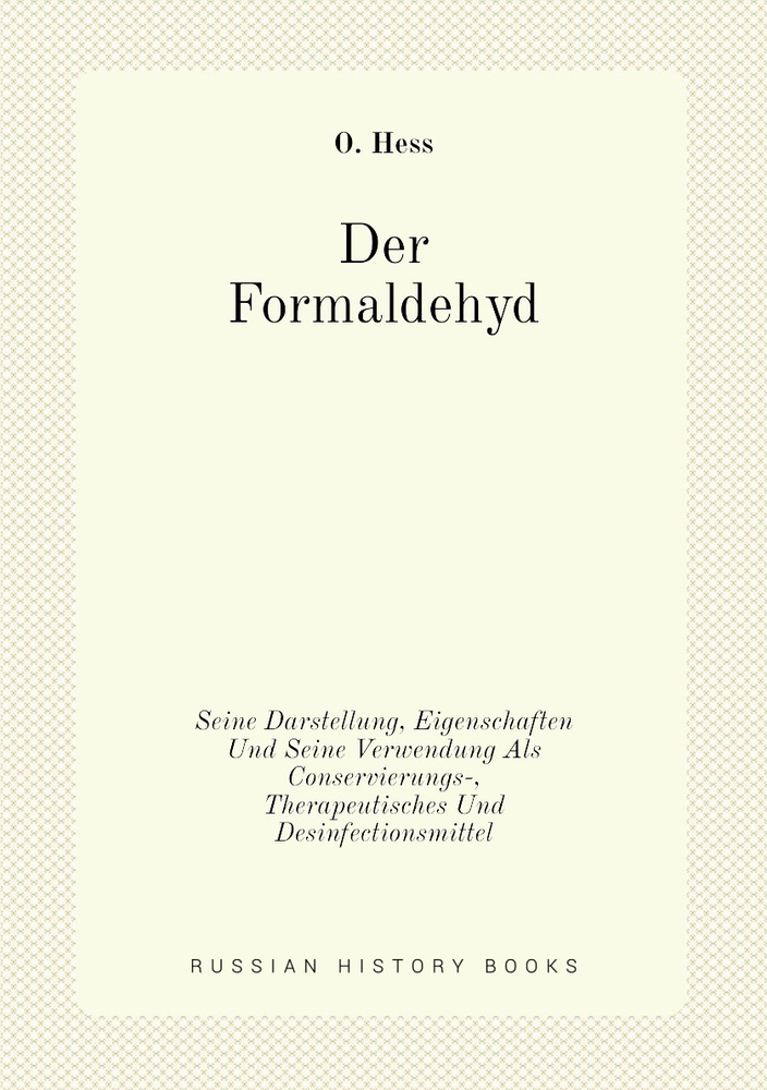 Der Formaldehyd. Seine Darstellung, Eigenschaften Und Seine Verwendung Als Conservierungs ...