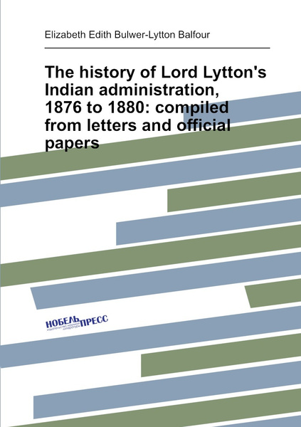 The history of Lord Lytton's Indian administration, 1876 to 1880: compiled from letters and ...