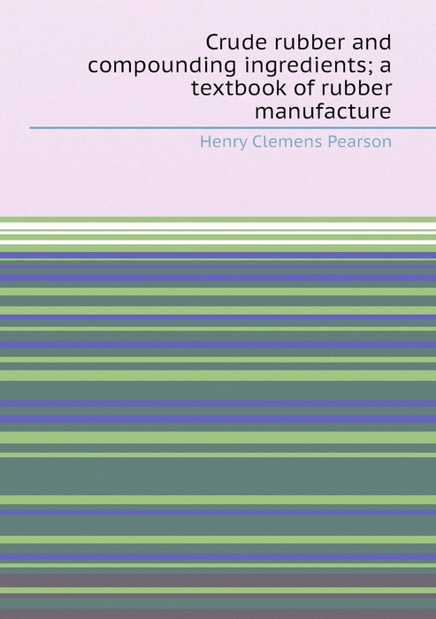 Crude rubber and compounding ingredients; a textbook of rubber ...