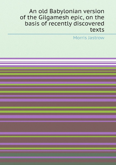 An old Babylonian version of the Gilgamesh epic, on the basis of ...