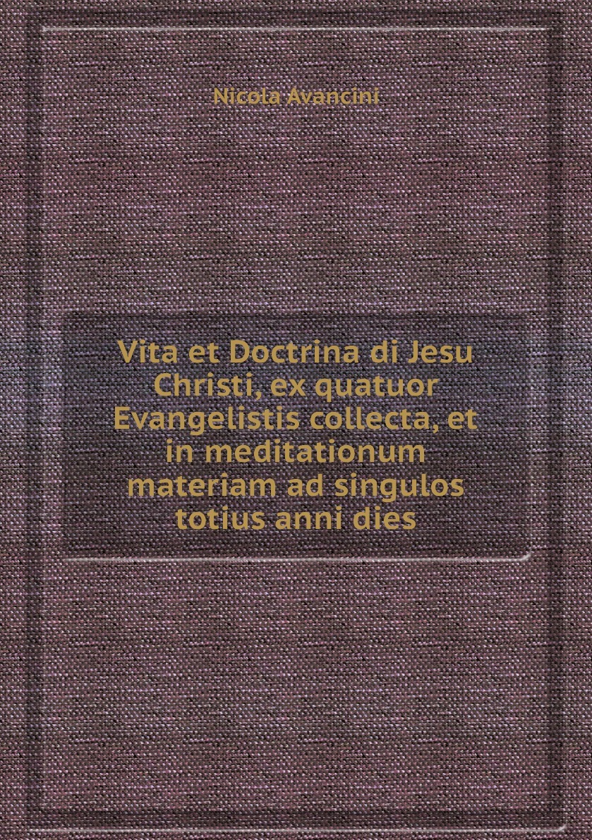 Vita et Doctrina di Jesu Christi, ex quatuor Evangelistis collecta, et ...