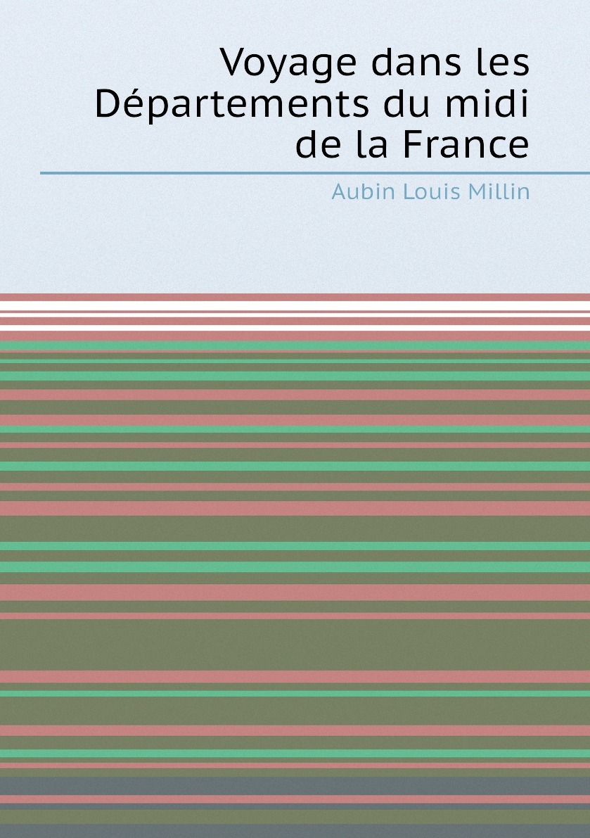 Voyage dans les Departements du midi de la France | Aubin Louis Millin ...