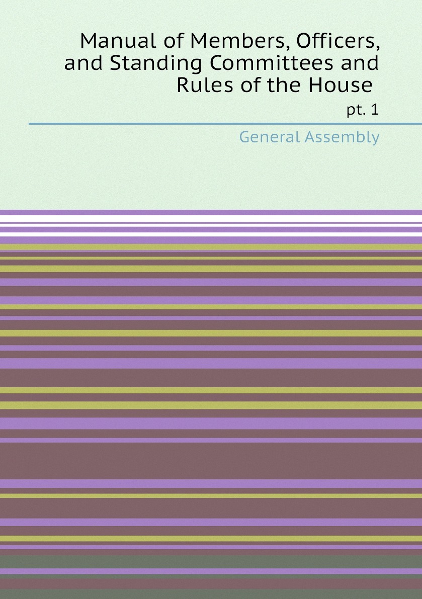 Manual of Members, Officers, and Standing Committees and Rules of the ...