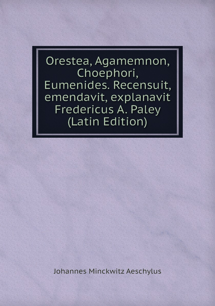 Orestea, Agamemnon, Choephori, Eumenides. Recensuit, emendavit ...