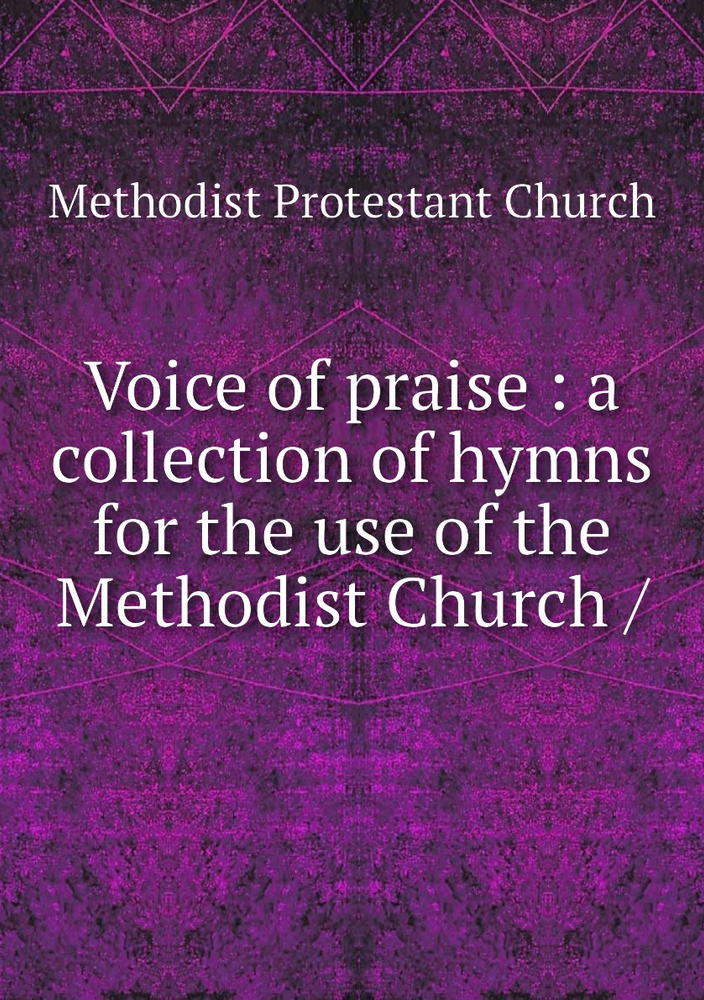 Voice of praise : a collection of hymns for the use of the Methodist ...
