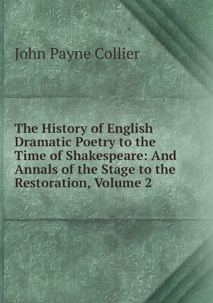 The History of English Dramatic Poetry to the Time of Shakespeare: And ...