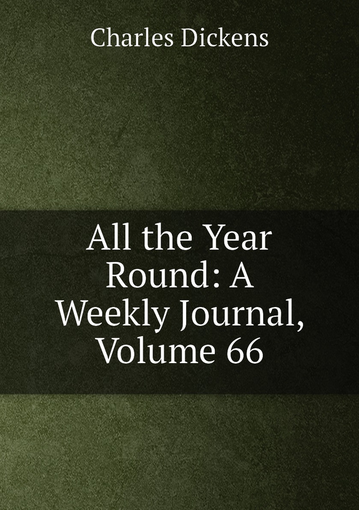 All the Year Round: A Weekly Journal, Volume 66 | Charles Dickens ...