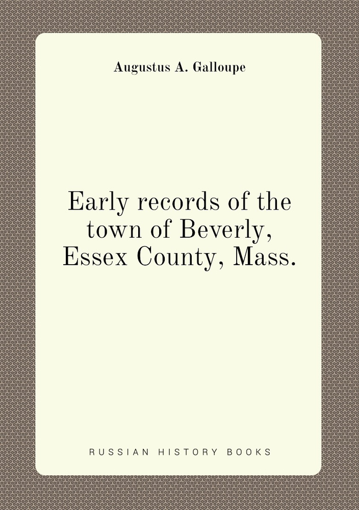 Early records of the town of Beverly, Essex County, Mass. - купить с ...