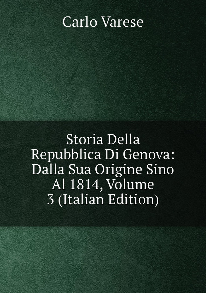 Storia Della Repubblica Di Genova: Dalla Sua Origine Sino Al 1814 ...