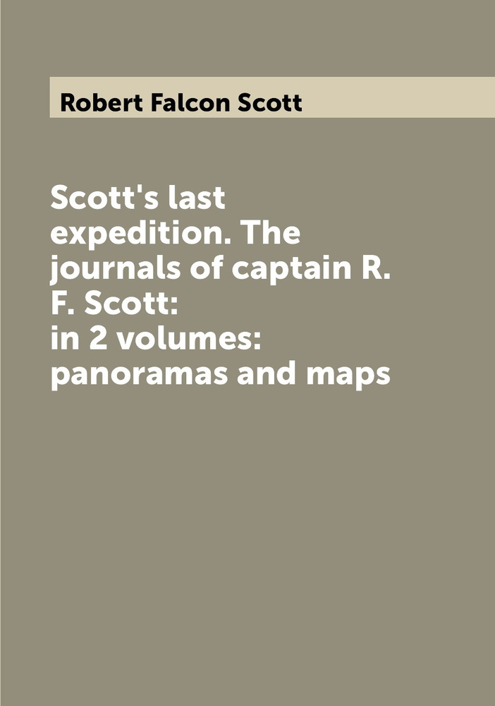 Scott's last expedition. The journals of captain R.F. Scott: in 2 ...
