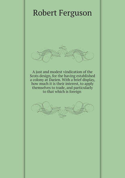 A just and modest vindication of the Scots design, for the having ...