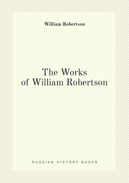 The Works of William Robertson | William Robertson купить на OZON по ...