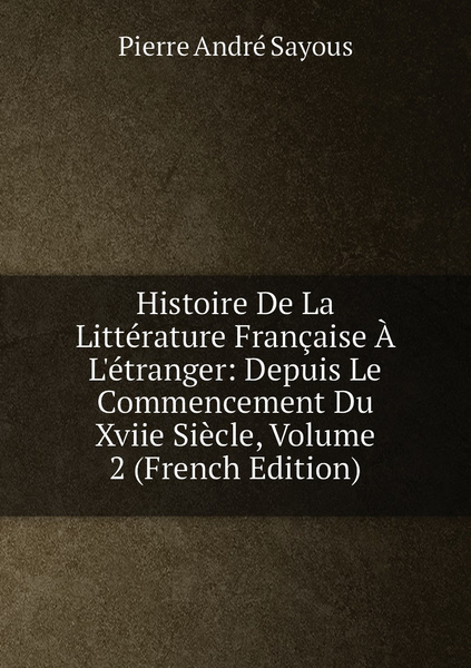 Histoire De La Litterature Francaise A L'etranger: Depuis Le ...