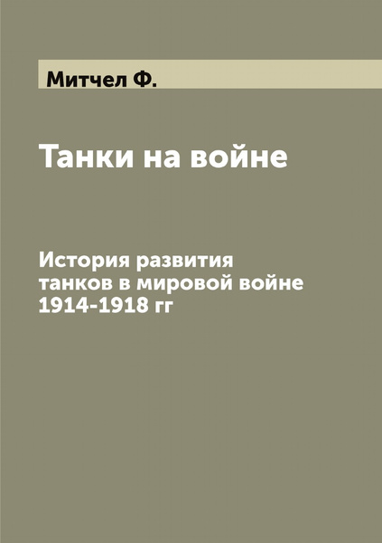 Танки на войне. История развития танков в мировой войне 1914-1918 гг купить на OZON по низкой ...