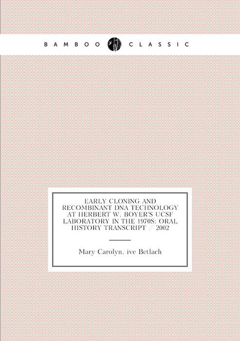 Early cloning and recombinant DNA technology at Herbert W. Boyer's UCSF ...