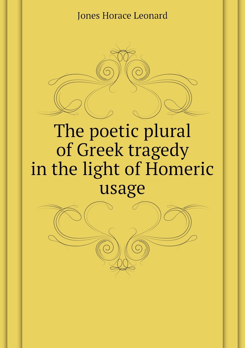 The poetic plural of Greek tragedy in the light of Homeric usage купить ...