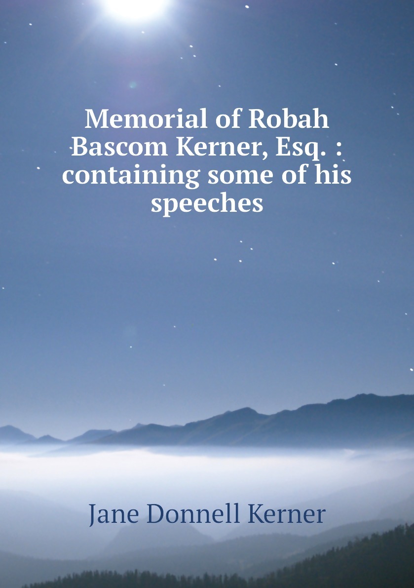 Memorial of Robah Bascom Kerner, Esq. : containing some of his speeches ...