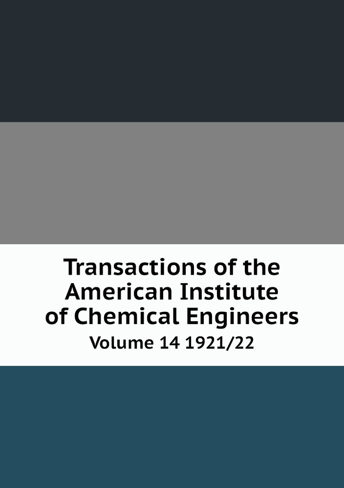 Transactions of the American Institute of Chemical Engineers. Volume 14 1921/22 - купить с ...