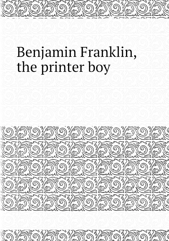 Benjamin Franklin, the printer boy - купить с доставкой по выгодным ...