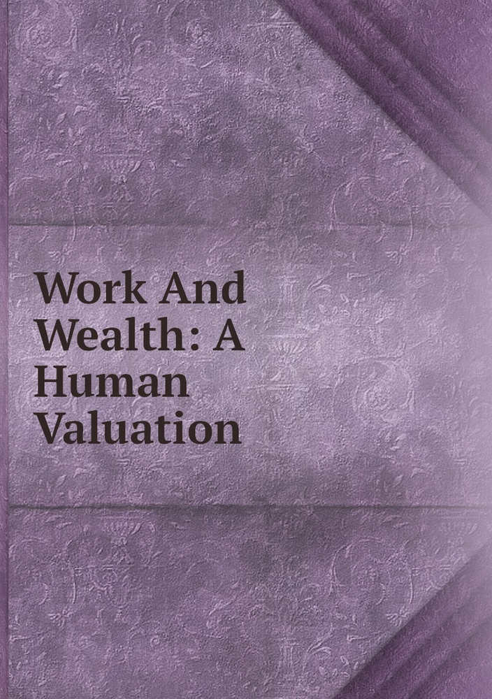 Work And Wealth: A Human Valuation - купить с доставкой по выгодным ...