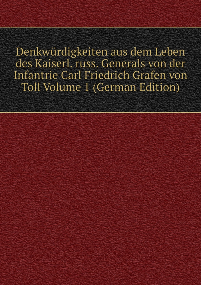 Denkwurdigkeiten aus dem Leben des Kaiserl. russ. Generals von der Infantrie Carl Friedrich ...