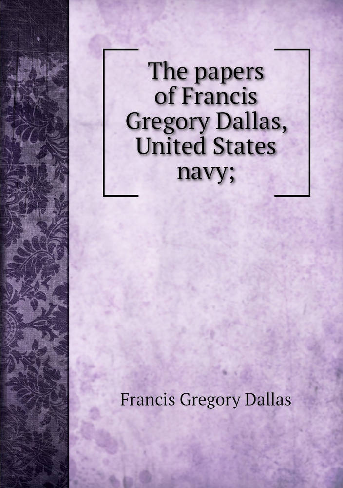 The papers of Francis Gregory Dallas, United States navy; купить на ...