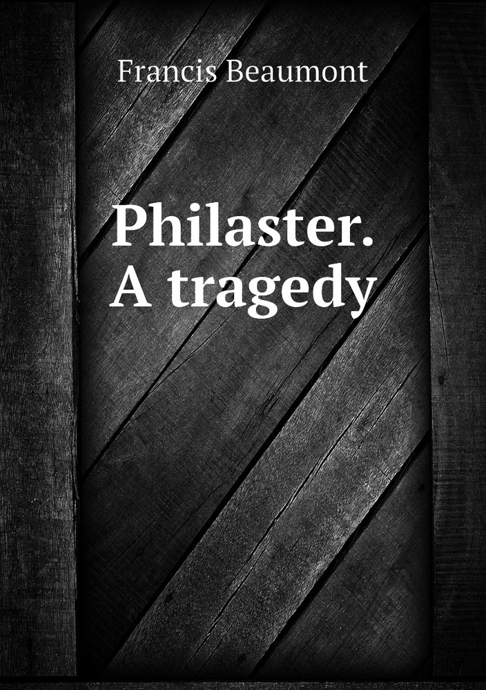 Philaster. A tragedy | Beaumont Francis - купить с доставкой по ...