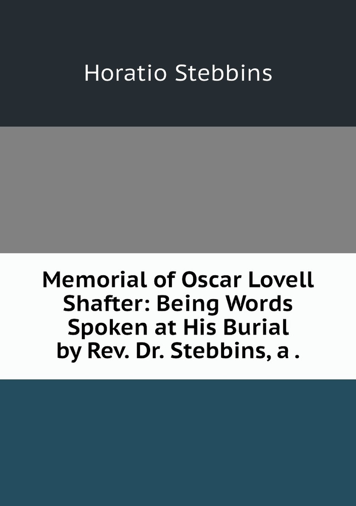 Memorial of Oscar Lovell Shafter: Being Words Spoken at His Burial by ...