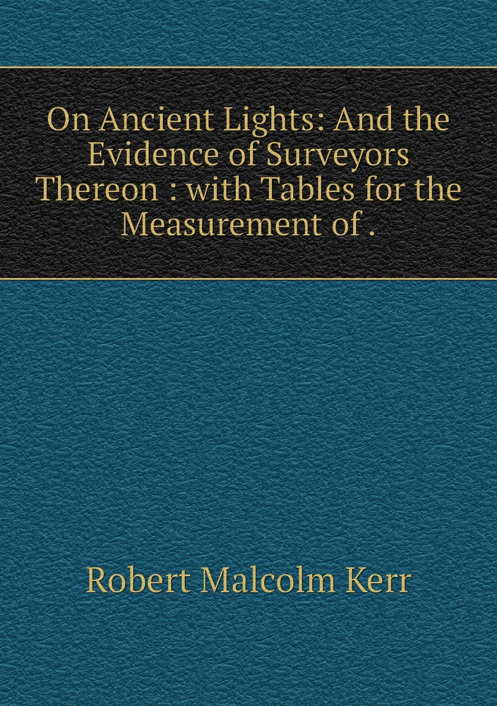 On Ancient Lights: And the Evidence of Surveyors Thereon : with Tables ...