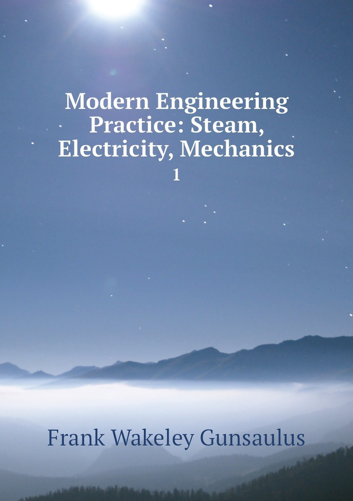 Modern Engineering Practice: Steam, Electricity, Mechanics. 1 - купить с доставкой по выгодным ...